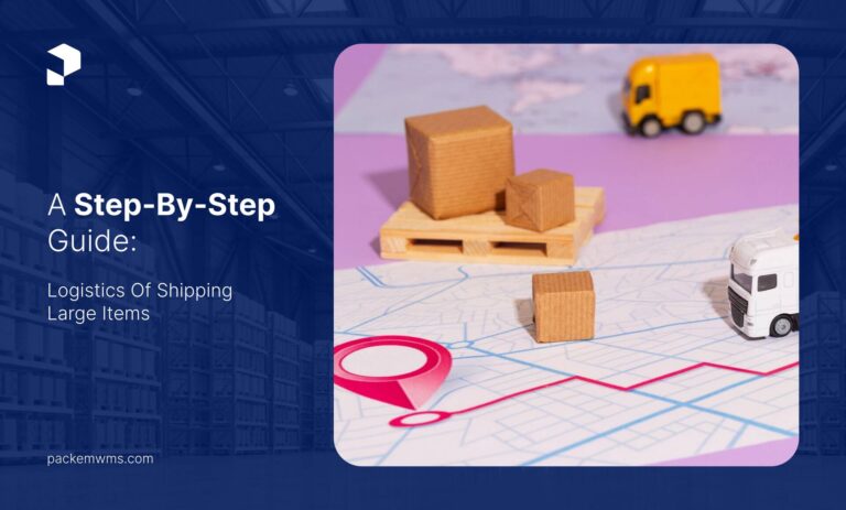 A Step-by-Step Guide: Logistics of Shipping Large Items | PackemWMS